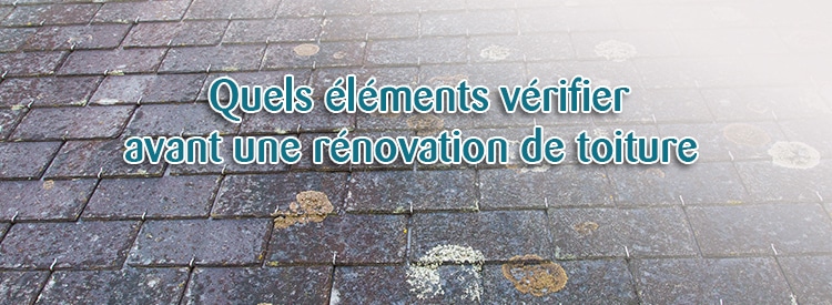 Quels éléments vérifier avant une rénovation de toiture Quels éléments vérifier avant une rénovation de toiture